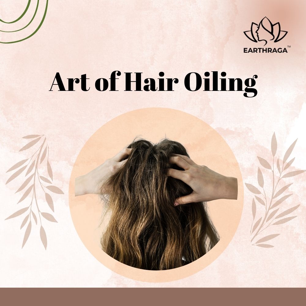 Nourish Your Hair With Hair Oiling: A Comprehensive Guide | Earthraga